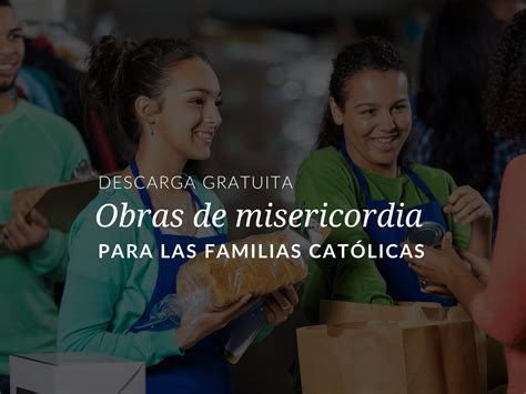 Las Obras De Misericordia Para Las Familias Catolicas