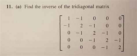 solved 11 a find the inverse of the tridiagonal matrix 11