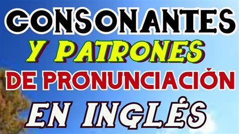 CONSONANTES Y PATRONES DE PRONUNCIACION EN INGLÉS YouTube