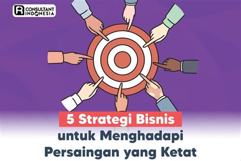 5 Strategi Bisnis Untuk Menghadapi Persaingan Yang Ketat