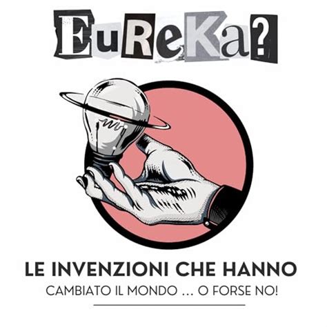 Amazon EUREKA Le Invenzioni Che Hanno Cambiato Il Mondo O Forse