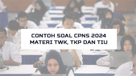Contoh Soal TWK TKP Dan TIU CPNS 2024 Lengkap Dengan Kunci Jawaban