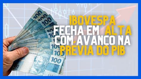 IBOVESPA FECHA EM ALTA AVANÇO NA PRÉVIA DO PIB Fechando o pregão
