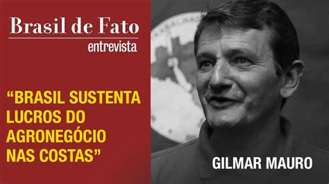 Brasil Sustenta Lucros Do Agroneg Cio Nas Costas Gilmar Mauro No