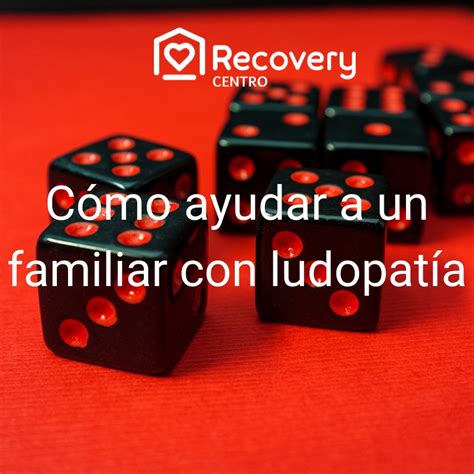 Cómo ayudar a un familiar con ludopatía Recovery Centro