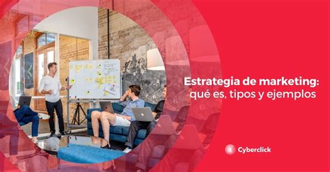 Estrategia de marketing qué es tipos y ejemplos