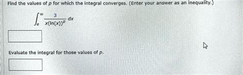 SOLVED Find The Values Of P For Which The Integral Converges Enter