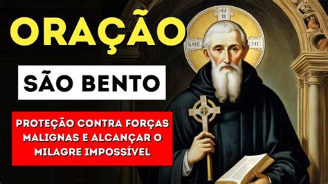 ORAÇÃO A SÃO BENTO PROTEÇÃO CONTRA FORÇAS MALIGNAS E ALCANÇAR O