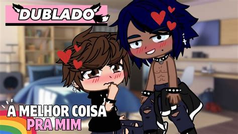 A Melhor Coisa Pra Mim Mini Filme Gacha Life DUBLADO Romance Yaoi
