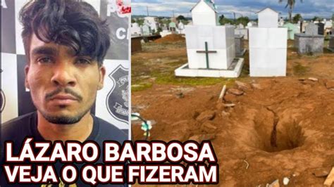 Veja O Que Fizeram No T Mulo De Lazaro Barbosa Youtube