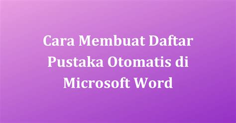 Cara Membuat Daftar Pustaka Otomatis Di Microsoft Word Truebluekentucky