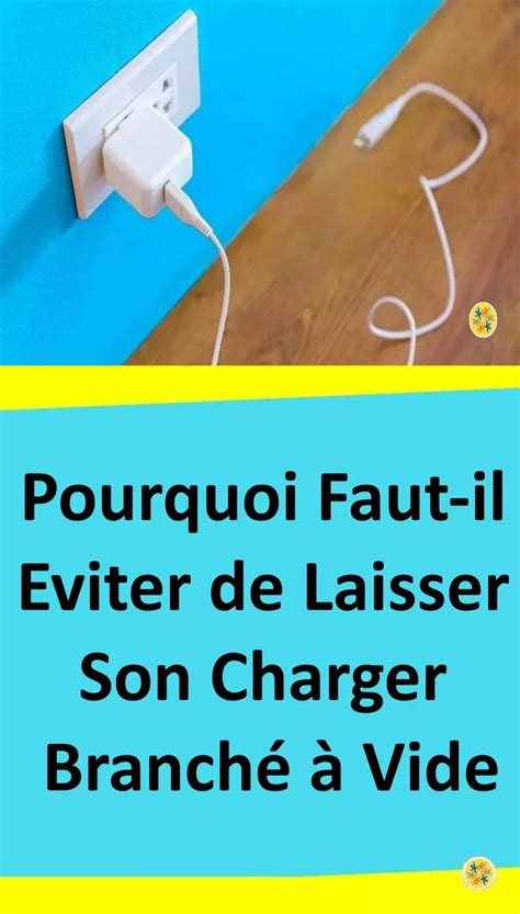 Laisser le Chargeur Branché à Vide Dangers et Risques Astuces pour