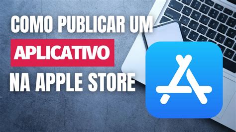COMO PUBLICAR UM APLICATIVO NA APPLE STORE PASSO A PASSO YouTube