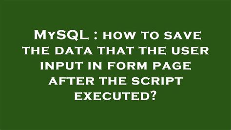 MySQL How To Save The Data That The User Input In Form Page After The