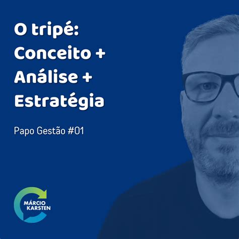 Papo Gestão 1 O tripé Conceito Análise Estratégia Márcio