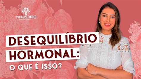O Que Desequil Brio Hormonal Causas E Sintomas Dra Heloize Portes