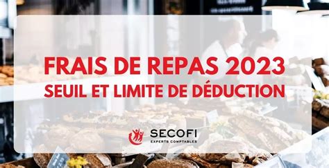 Frais de repas 2023 seuil et limite de déduction SECOFI