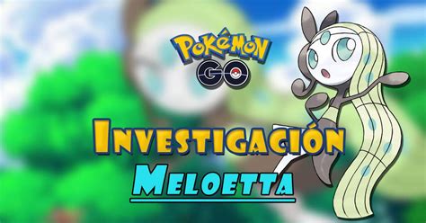 Pokémon GO Cómo conseguir a Meloetta Tareas y recompensas de