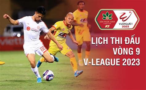 Lịch thi đấu vòng 9 V League 2023 Bám đuổi nhóm đầu