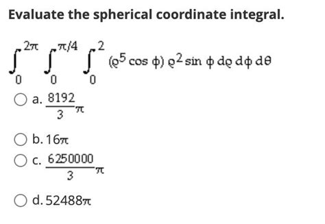 Solved Evaluate The Spherical Coordinate Integral Chegg