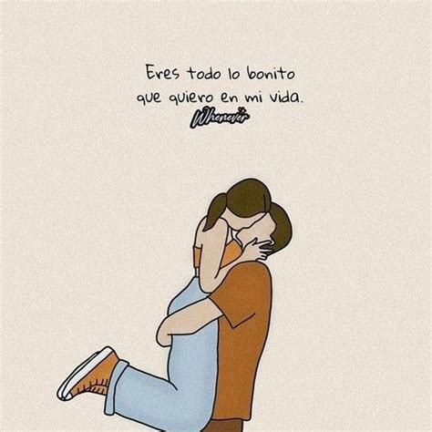 Eres Todo Lo Bonito Que Quiero En Mi Vida Frasesmotivadoras
