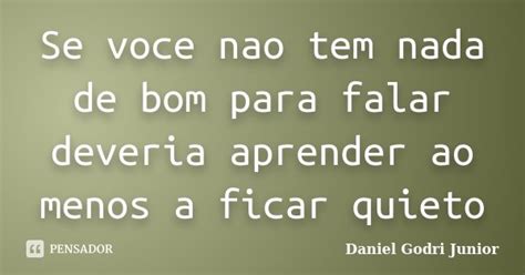 Se Voce Nao Tem Nada De Bom Para Falar Daniel Godri Junior Pensador