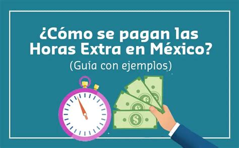 Cómo se Pagan las Horas Extras en México Guía y ejemplos