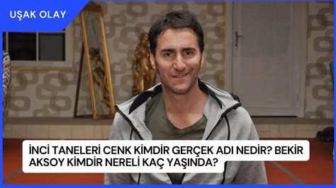 İnci Taneleri Cenk Kimdir Gerçek Adı Nedir Bekir Aksoy Kimdir Nereli