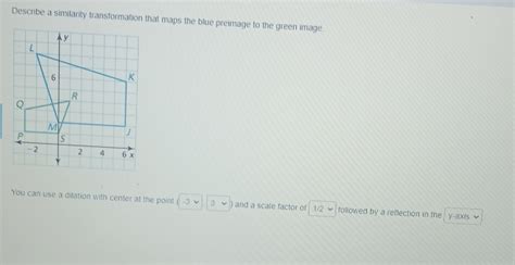solved describe a similarity transformation that maps the blue preimage to the green image you