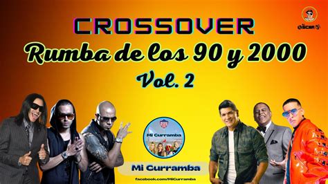 CROSSOVER RUMBA DE LOS 90 Y 2000 VOL 2 MI CURRAMBA YouTube
