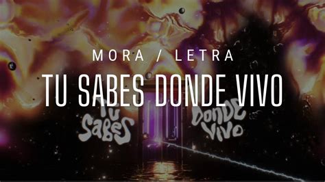 Tu Sabes Donde Vivo Mora Letra Lyrics Youtube
