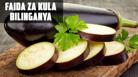 FAIDA ZA KULA BILINGANYA KIAFYA FAIDA ZA KULA BILINGANYA MWILINI
