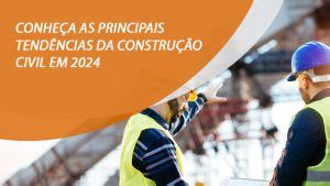 Conhe A Algumas Das Principais Tend Ncias Da Constru O Civil Em