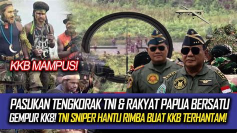 PASUKAN TENGKORAK TNI RAKYAT PAPUA BERSATU GEMPUR KK8 TNI SNIPER