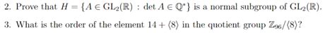 solved 2 prove that h {a∈gl2 r deta∈q∗} is a normal