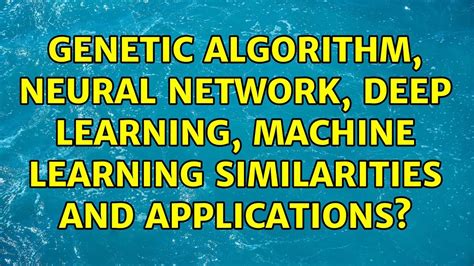 genetic algorithm neural network deep learning machine learning similarities and applications
