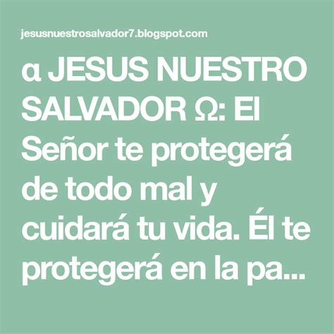 α JESUS NUESTRO SALVADOR Ω El Señor te protegerá de todo mal y cuidará