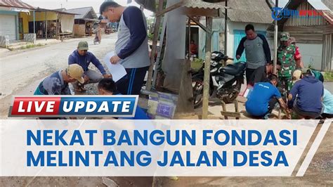 Pemilik Lahan Nekat Bangun Fondasi Melintang Jalan Desa Kades Kurau