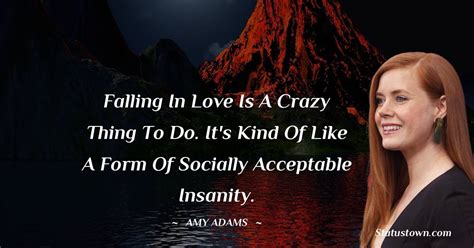 Falling In Love Is A Crazy Thing To Do Its Kind Of Like A Form Of Socially Acceptable Insanity