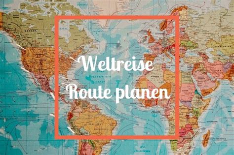 Weltreise Route Planen So Geht S Am Besten Guide 2023
