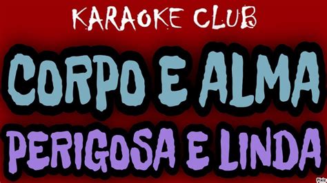 CORPO E ALMA PERIGOSA E LINDA KARAOKÊ YouTube