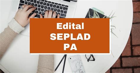 SEPLAD PA Abre Vagas Imediatas Em Dois Editais Quatro Cidades