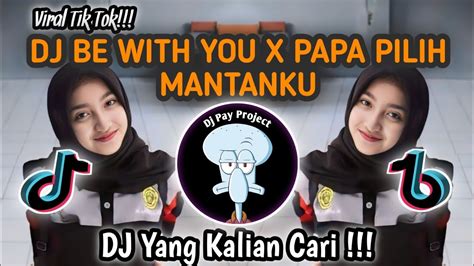 DJ BE WITH YOU X PAPA PILIH MANTANKU VIRAL TIK TOK TERBARU DJ BE