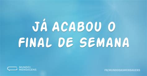 Já Acabou o Final de Semana Mundo das Mensagens