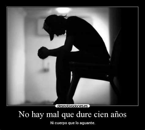 No hay mal que dure cien años Desmotivaciones
