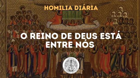 O REINO DE DEUS ESTÁ ENTRE NÓS Homilia Diária Quinta feira XXXII
