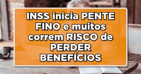 NOTÍCIA URGENTE INSS inicia PENTE FINO e muitos correm RISCO de PERDER