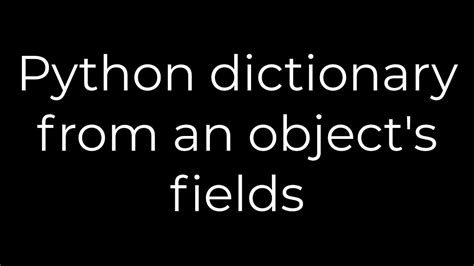 python python dictionary from an object s fields 5solution youtube