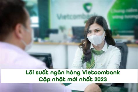 Lãi Suất Ngân Hàng Vietcombank Mới Nhất Tháng 12 2023