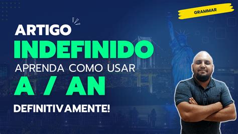Como E Quando Utilizar O Artigo Indefinido A AN Aprenda De Uma Vez